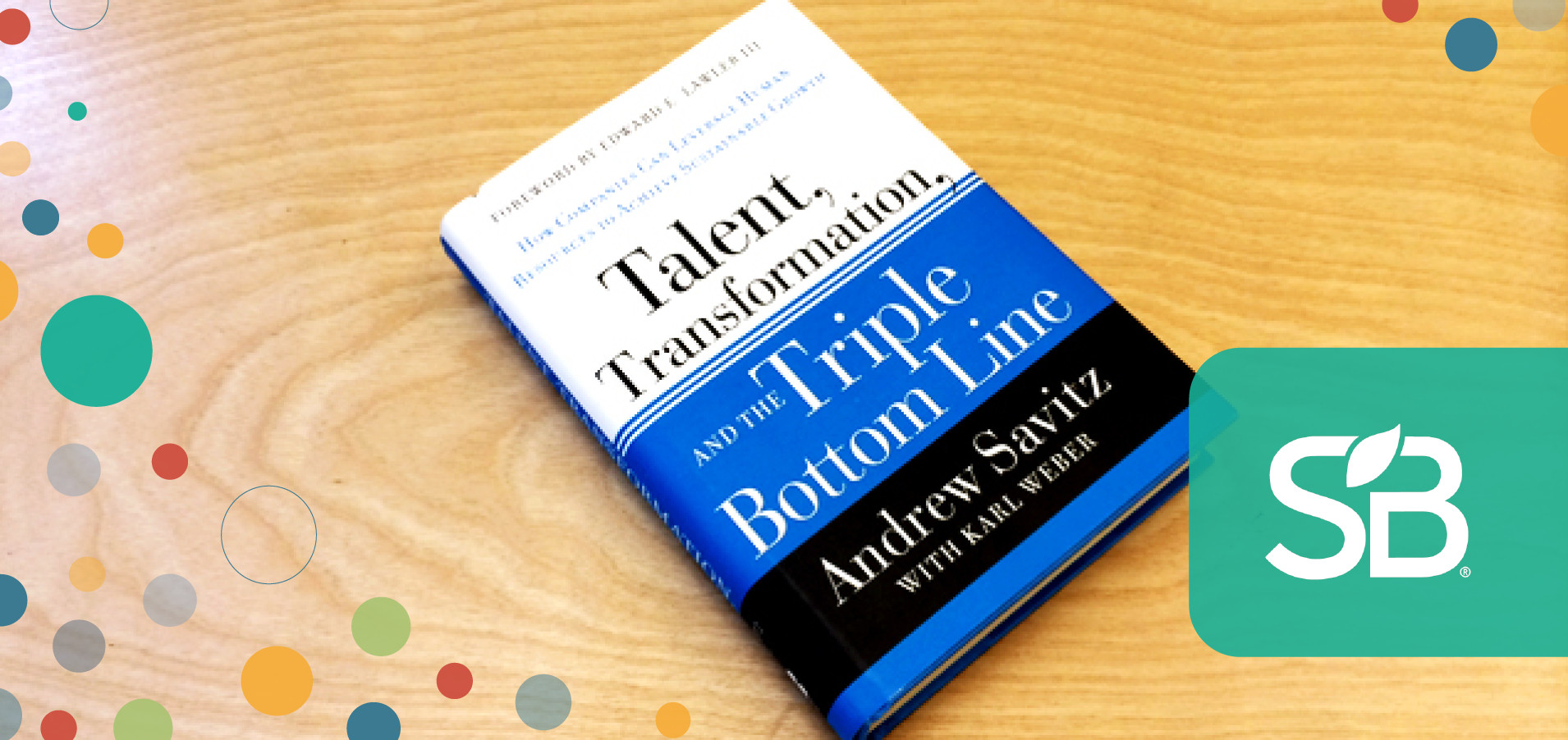 Talent, Transformation and the Triple Bottom Line: Andrew Savitz on the ...